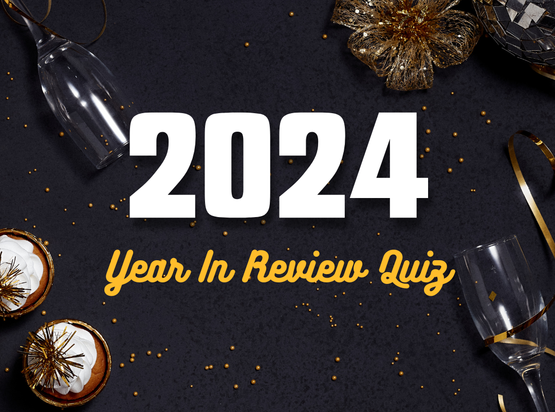 Year In Review 2024 Quiz – From Headlines To Trends